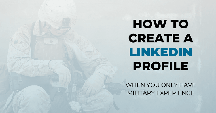How To Create A LinkedIn Profile When You Only Have Military Experienc